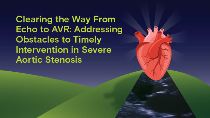 Clearing the Way From Echo to AVR in Severe Aortic Stenosis | myCME