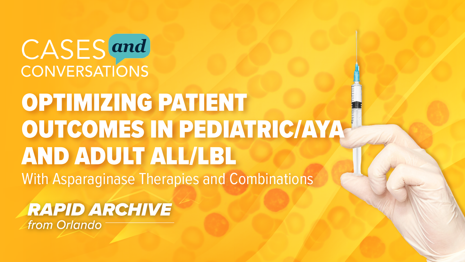 Cases and Conversations™: Optimizing Patient Outcomes in Pediatric/AYA ...